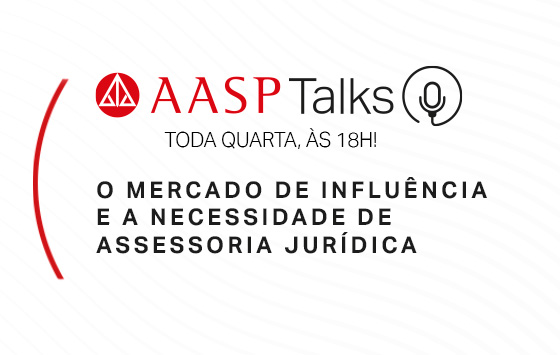 Mercado de Influência e seus desafios jurídicos é o assunto debatido em novo AASP Talks - AASP