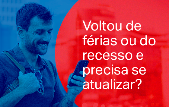 Voltou de férias ou do recesso e precisa se atualizar? Conte conosco ...