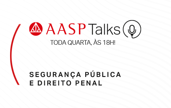 Segurança Pública e Direito Penal são temas de novo AASP Talks - AASP